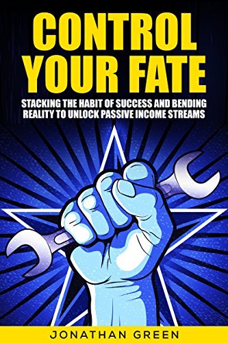 Control Your Fate: Stacking the Habit of Success and Bending Reality to ...