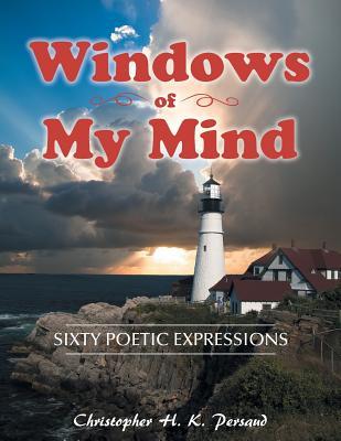Windows of My Mind: Sixty Poetic Expressions by Christopher H K Persaud ...