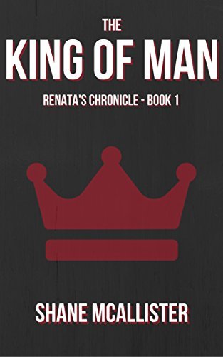 The King of Man (Renata's Chronicle Book 1) by Shane McAllister | Goodreads