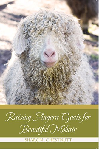 Raising Angora Goats for Beautiful Mohair by Sharon Chestnutt | Goodreads