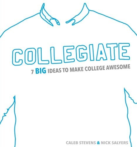 Collegiate: 7 Big Ideas to Make College Awesome by Caleb Stevens ...