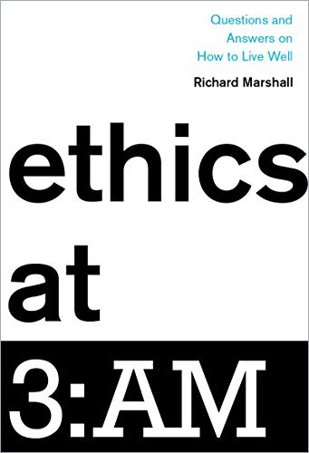 Ethics at 3:AM: Questions and Answers on How to Live Well by Richard ...