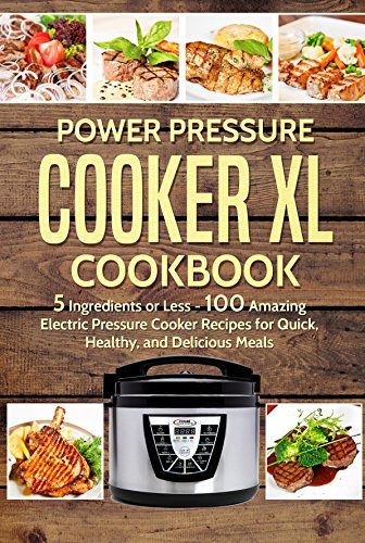 Power Pressure Cooker XL Cookbook: 5 Ingredients or Less - 100 Amazing ...