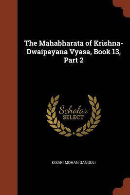 The Mahabharata of Krishna-Dwaipayana Vyasa, Book 13, Part 2 by Kisari Mohan Ganguli | Goodreads