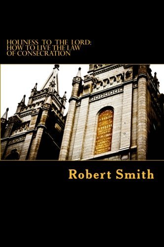 Holiness to the Lord: How to Live the Law of Consecration by Robert ...
