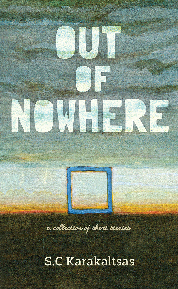 Out of Nowhere: A Collection of Short Stories by S.C. Karakaltsas ...