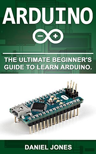 Arduino: The Ultimate Beginner's Guide to Learn Arduino by Daniel Jones | Goodreads