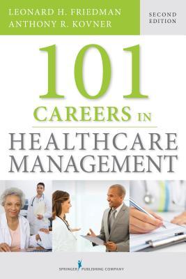 101 Careers in Healthcare Management by Leonard Friedman PhD MPH FACHE ...