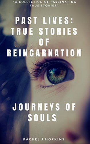 PAST LIVES: TRUE STORIES OF REINCARNATION: Journey of Souls: True ...