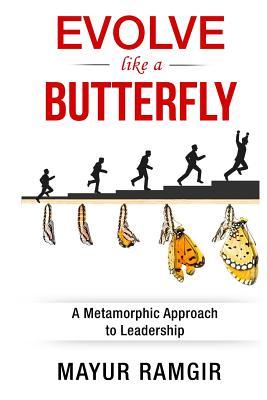 Evolve like a Butterfly: A Metamorphic Approach to Leadership by Mayur ...