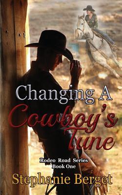 Changing A Cowboy's Tune (Rodeo Road) by Stephanie Berget | Goodreads