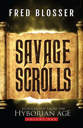 Savage Scrolls: Volume One: Scholarship from the Hyborian Age by Fred Blosser | Goodreads