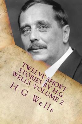 Twelve Short Stories by H.G Wells -Volume 2: Classic Literature by H.G ...
