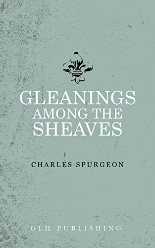 Gleanings among the Sheaves by Charles Haddon Spurgeon | Goodreads