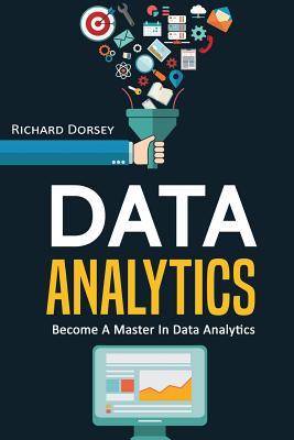 Data Analytics: Become A Master In Data Analytics by Richard Dorsey ...
