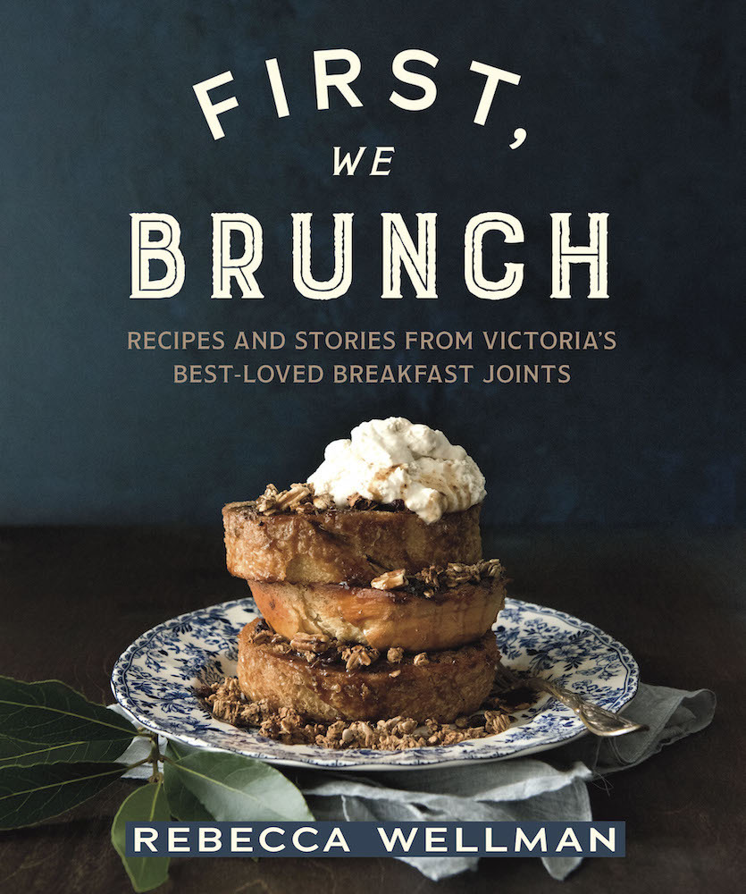 First, We Brunch: Recipes and Stories from Victoria’s Best-Loved ...