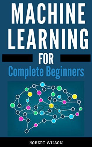 Machine Learning for Complete Beginners by Robert Wilson | Goodreads