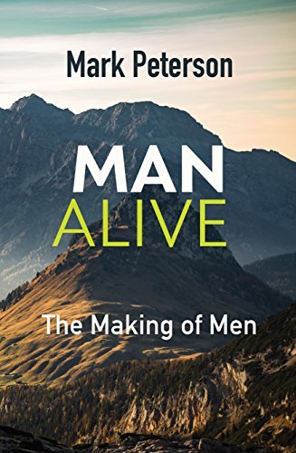 ManAlive: The Making of Men by Mark Peterson | Goodreads