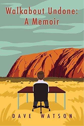 Walkabout Undone: A Memoir by Dave Watson | Goodreads
