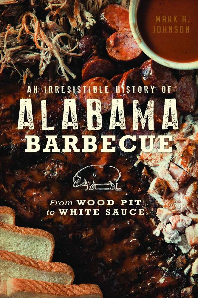 Irresistible History of Alabama Barbecue, An: From Wood Pit to White ...