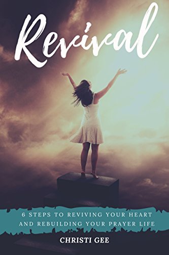 Revival: 6 Steps to Reviving Your Heart and Rebuilding Your Prayer Life ...
