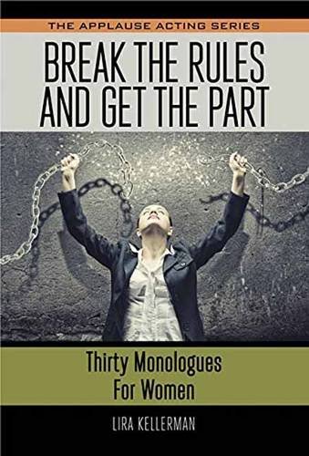 Break the Rules and Get the Part: Thirty Monologues for Women by Lira ...