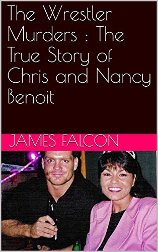 The Wrestler Murders : The True Story of Chris and Nancy Benoit by ...