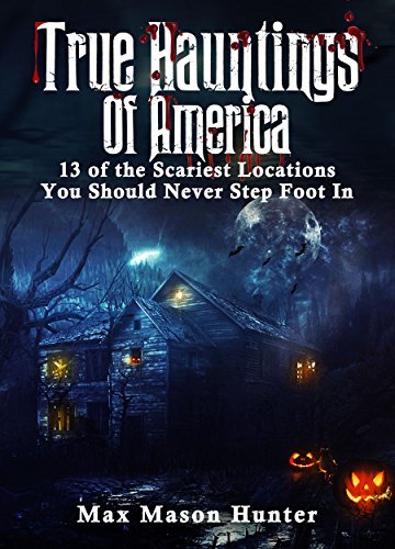 True Hauntings Of America: 13 of the Scariest Locations You Should ...