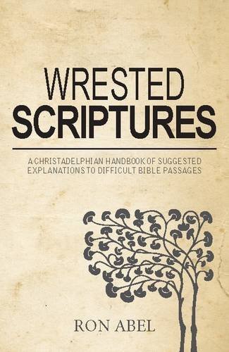 Wrested Scriptures: A Christadelphian Handbook of Suggested ...