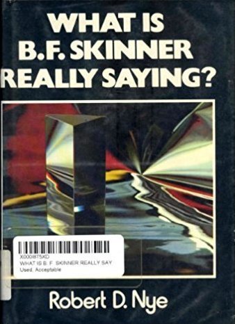 What Is B.F. Skinner Really Saying? by Robert D. Nye | Goodreads
