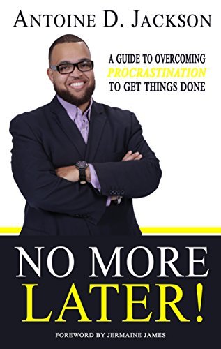 No More Later: A Guide to Overcoming Procrastination to Get Things Done by Antoine Jackson ...