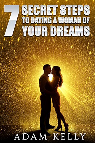 Attract Women: 7 Secret steps to Dating a Woman of your Dreams by Adam ...