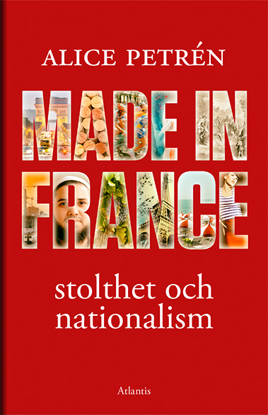 Made in France: Stolthet och nationalism by Alice Petrén | Goodreads