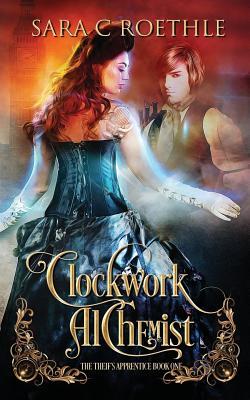 Clockwork Alchemist (The Thief's Apprentice) by Sara C. Roethle | Goodreads