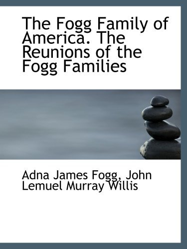 The Fogg Family of America. The Reunions of the Fogg Families by Adna ...