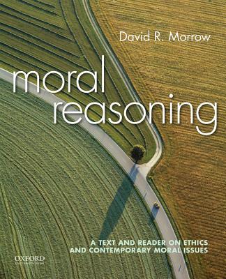 Moral Reasoning: A Text and Reader on Ethics and Contemporary Moral ...