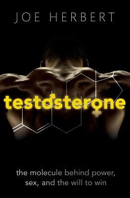 Testosterone: The molecule behind power, sex, and the will to win by ...