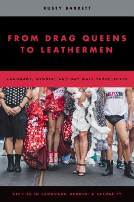 From Drag Queens to Leathermen: Language, Gender, and Gay Male ...