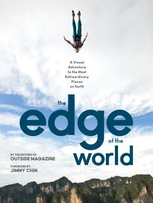 The Edge of the World: A Visual Adventure to the Most Extraordinary ...