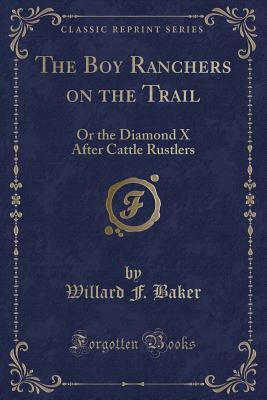 The Boy Ranchers on the Trail: Or the Diamond X After Cattle Rustlers ...