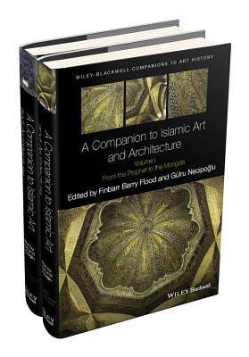 A Companion to Islamic Art and Architecture by Finbarr Barry Flood ...