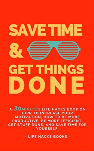 Productivity: Save Time & Get Things Done: A 30-minute Life Hacks Book ...