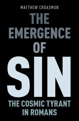 The Emergence of Sin: The Cosmic Tyrant in Romans by Matthew Croasmun ...