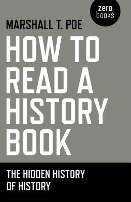 How to Read a History Book: The Hidden History Of History by Marshall T ...