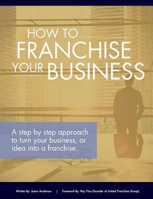How to Franchise Your Business: A step by step approach to turn your ...