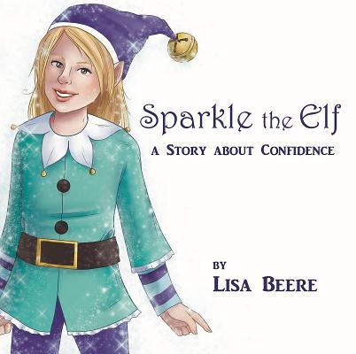 Sparkle the Elf: A Story about Confidence by Lisa Beere | Goodreads