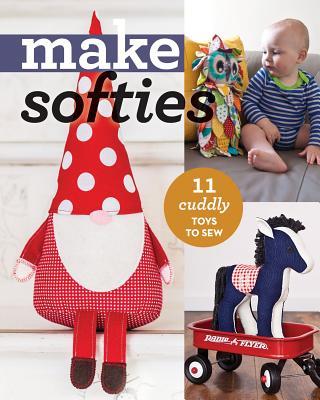 Make Softies: 11 Cuddly Toys to Sew by C&T Publishing | Goodreads