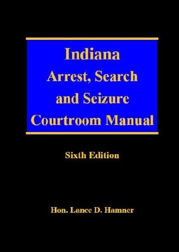 Indiana Arrest, Search and Seizure Courtroom Manual 6th Edition by ...