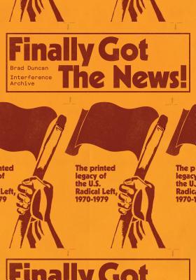 Finally Got the News: The Printed Legacy of the U.S. Radical Left, 1970 ...