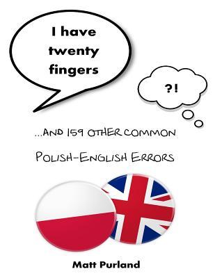 I Have Twenty Fingers: ...and 159 other common Polish-English Errors by ...